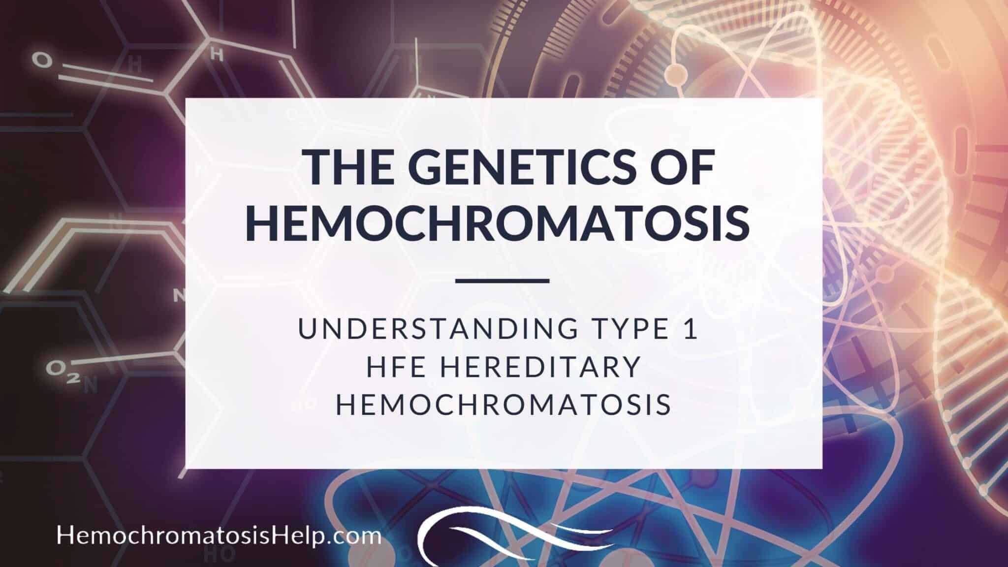 Type 1 Hereditary Hemochromatosis & HFE Gene | Hemochromatosis Help